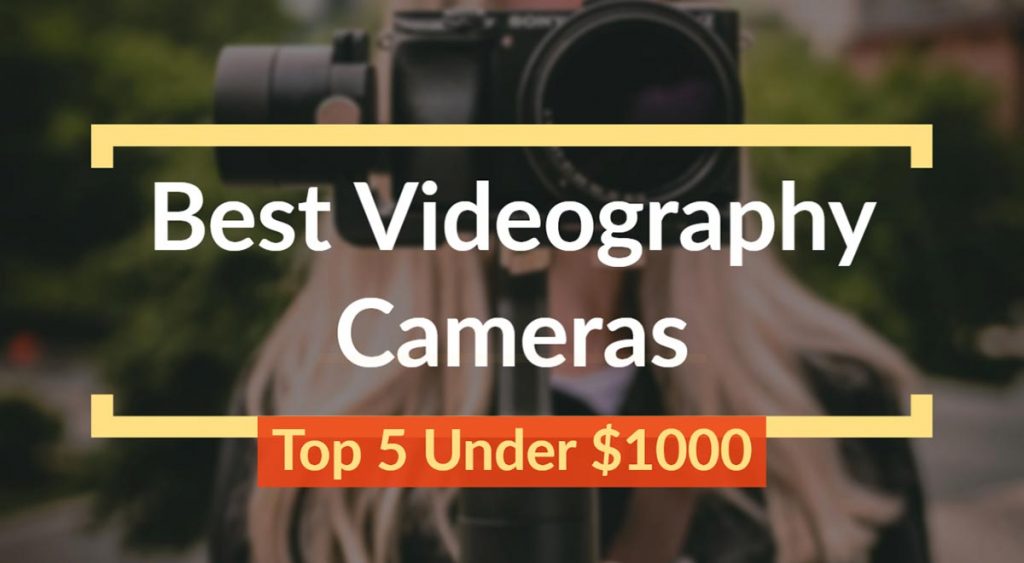 [2020] 5 Best Cameras For Videography Under $1000 - TunePocket